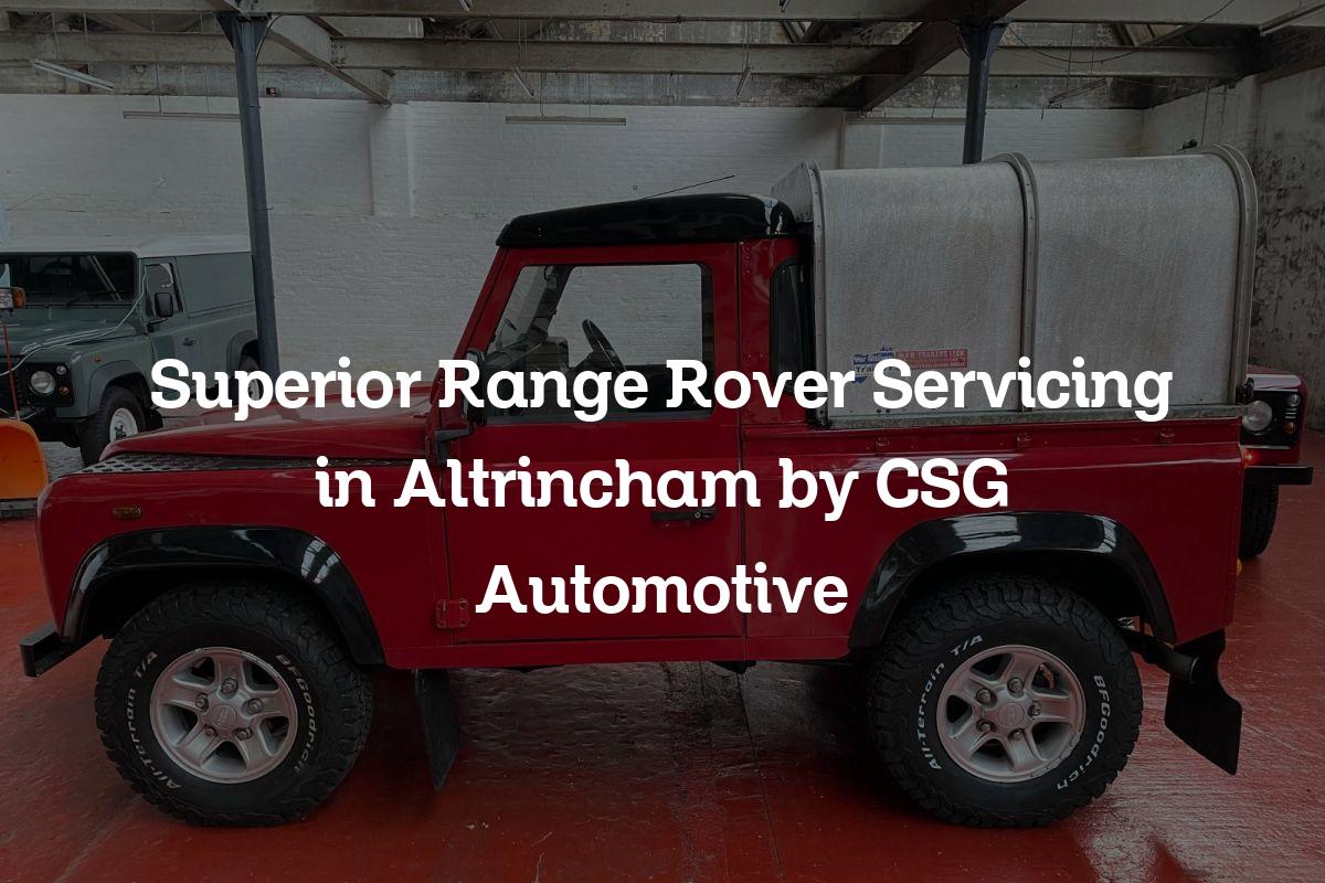 Superior Range Rover Servicing in Altrincham by CSG Automotive